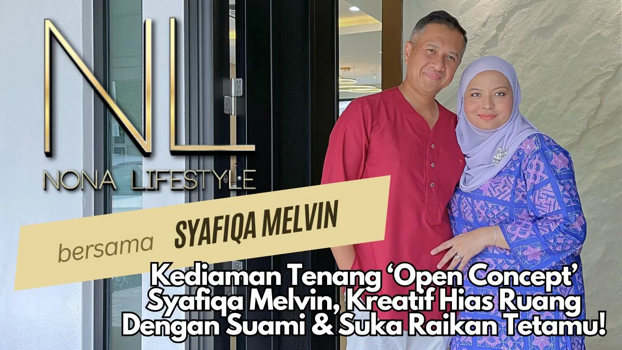 Nona Lifestyle - Kediaman Tenang ‘Open Concept’ Syafiqa Melvin, Kreatif ...
